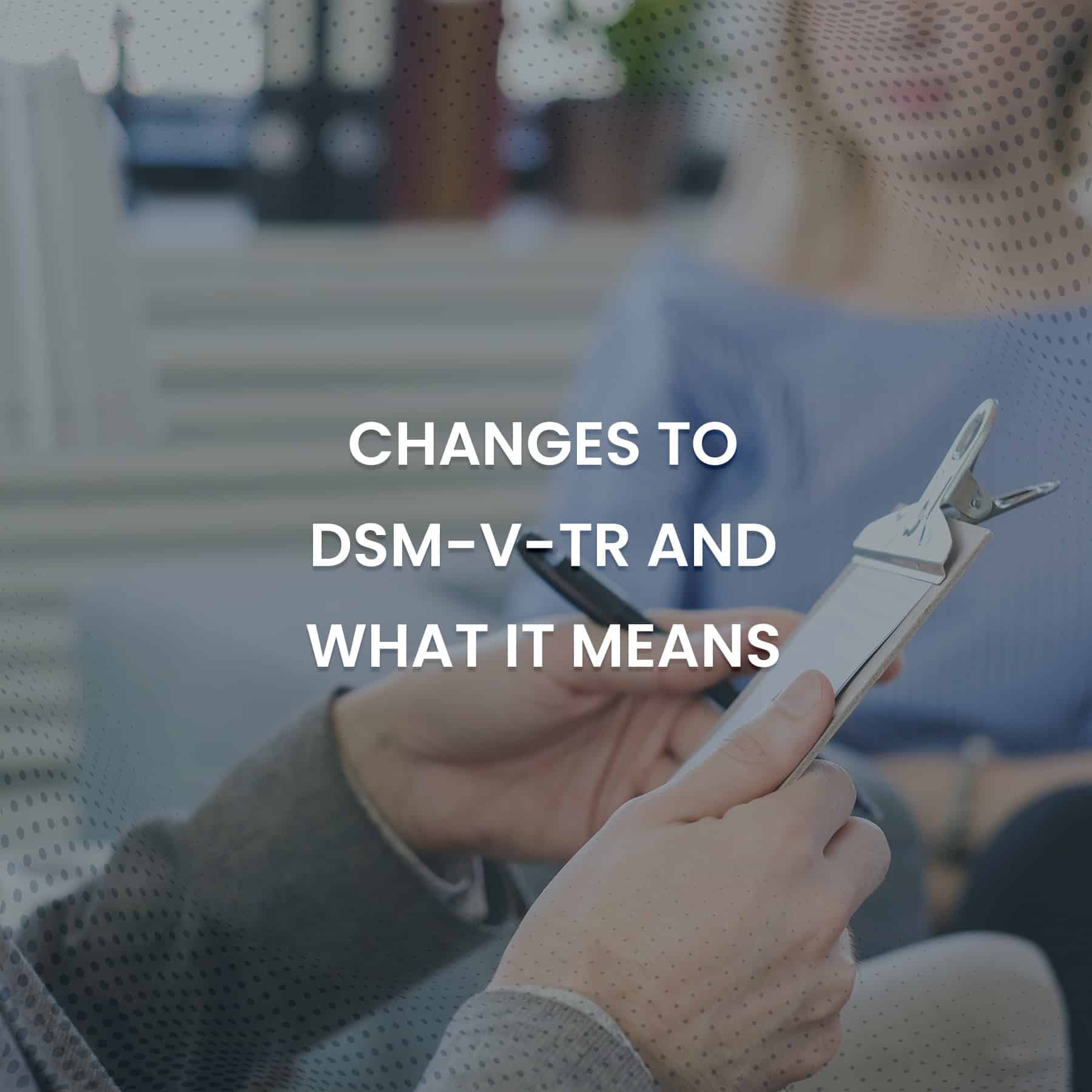 Changes to DSM-V-TR and What It Means - CPCA