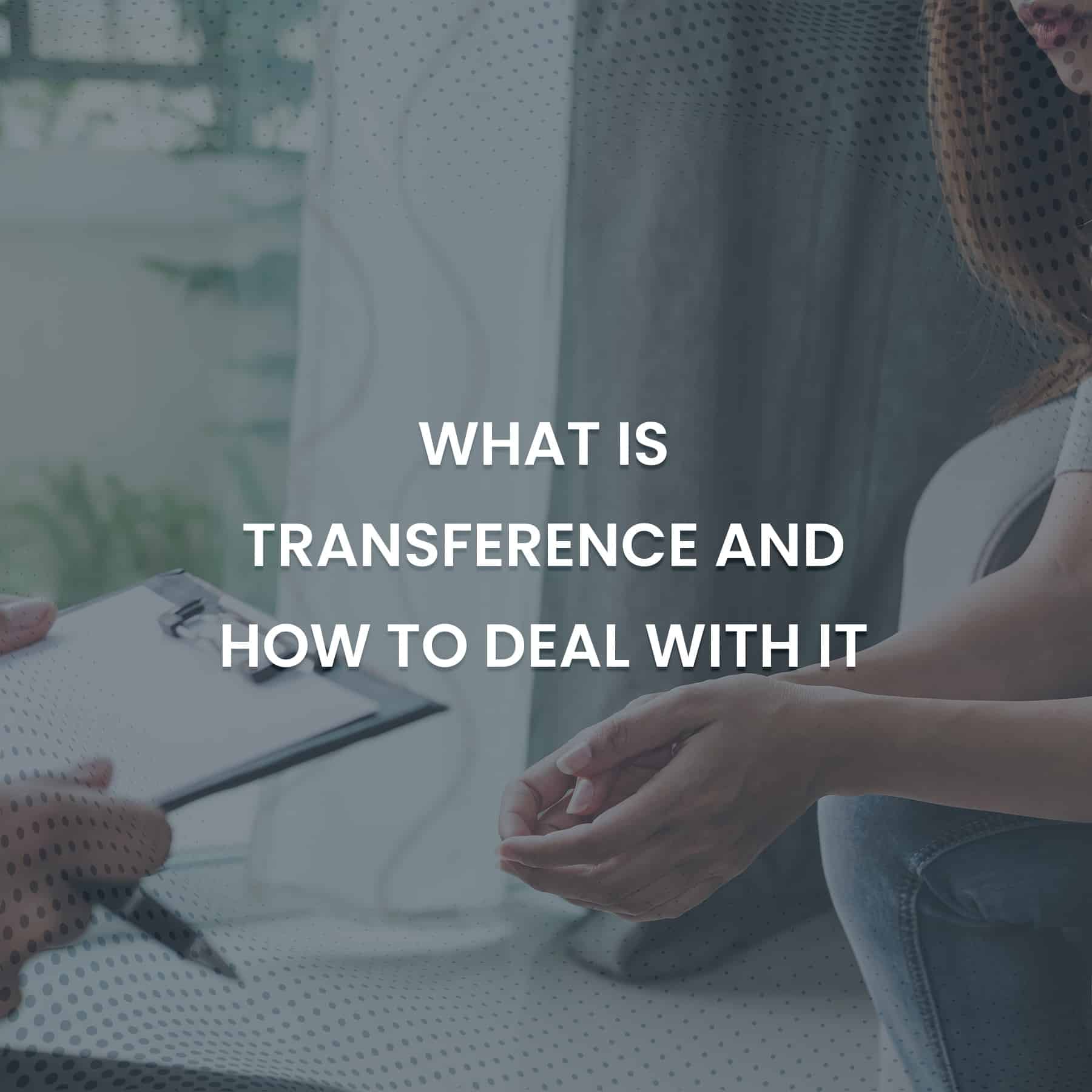 What is Transference and How to Deal With it - CPCA