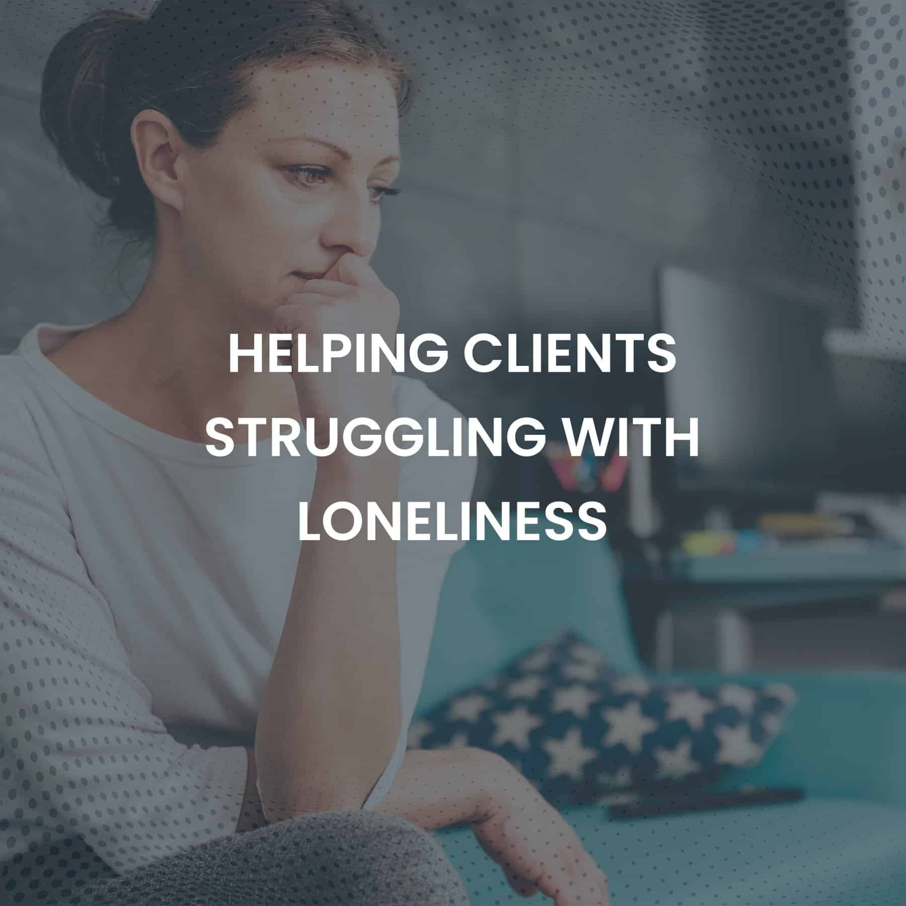Helping clients struggling with loneliness - CPCA